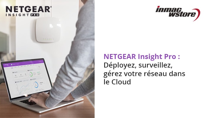 Netgear Insight Pro : Déployez, gérez votre réseau dans le Cloud