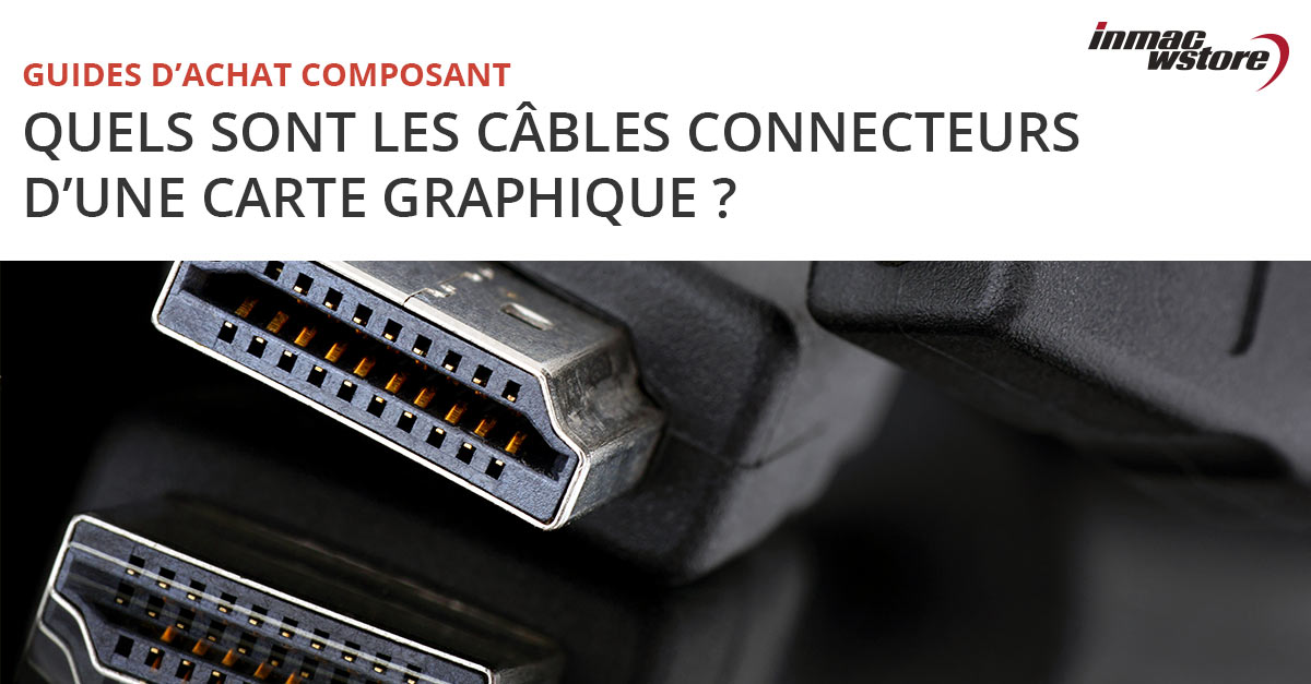 Les connecteurs de cartes graphiques | Guide d'achat Inmac