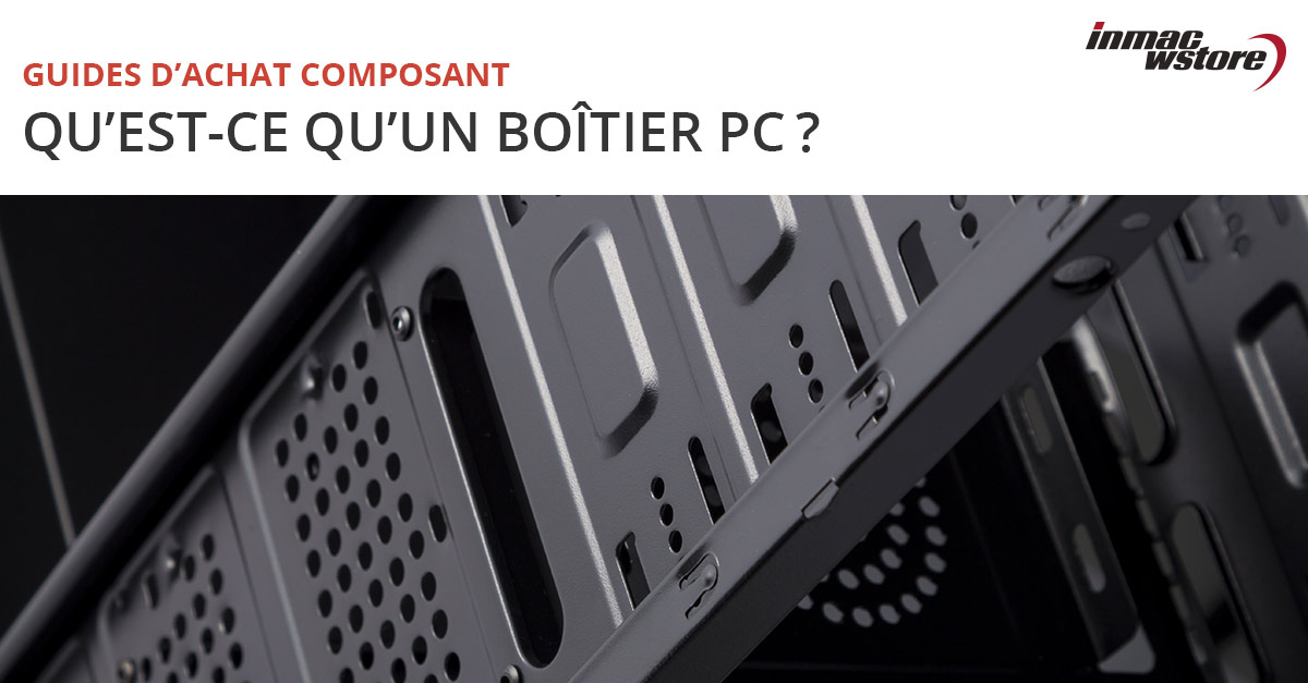 Qu'est-ce qu'un boîtier PC ? | Guide d'achat Inmac Wstore