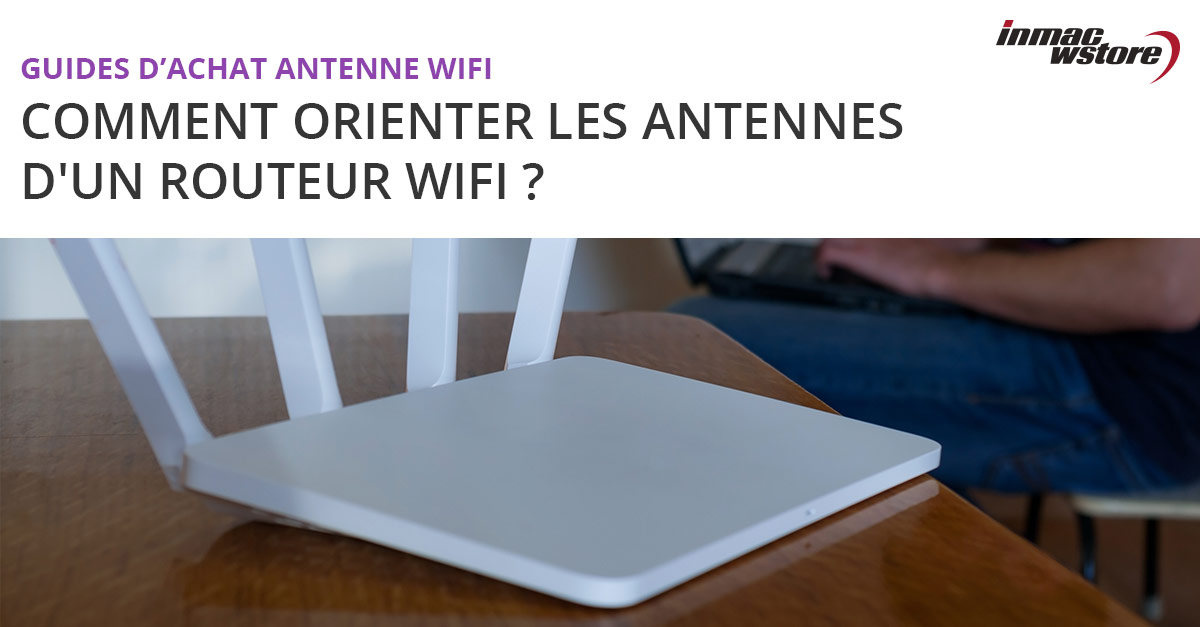 Tout savoir sur l'orientation des antennes d'un routeur Wifi